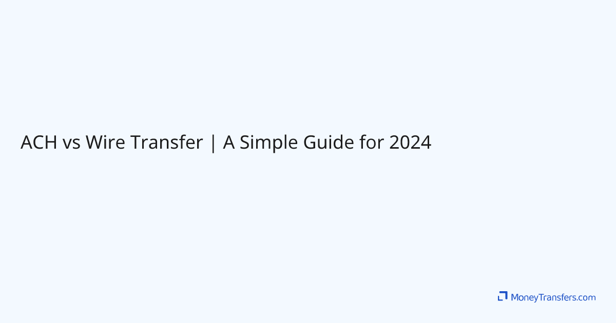 ACH vs Wire Transfer | A Simple Guide for 2024