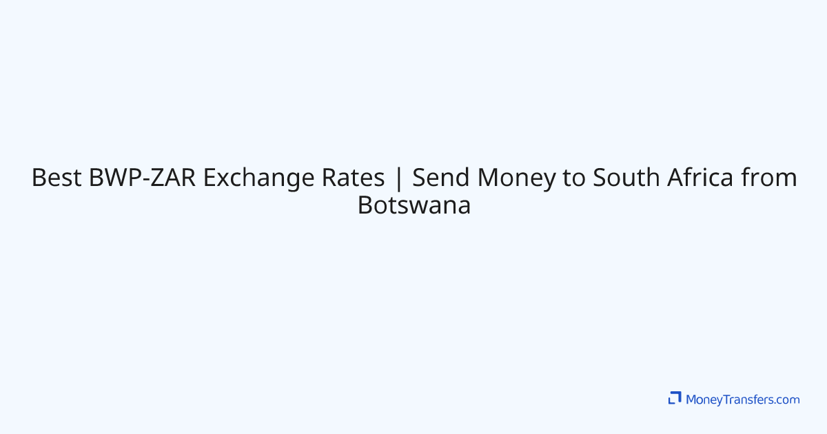 Best BWP-ZAR Exchange Rates | Send Money to South Africa from Botswana