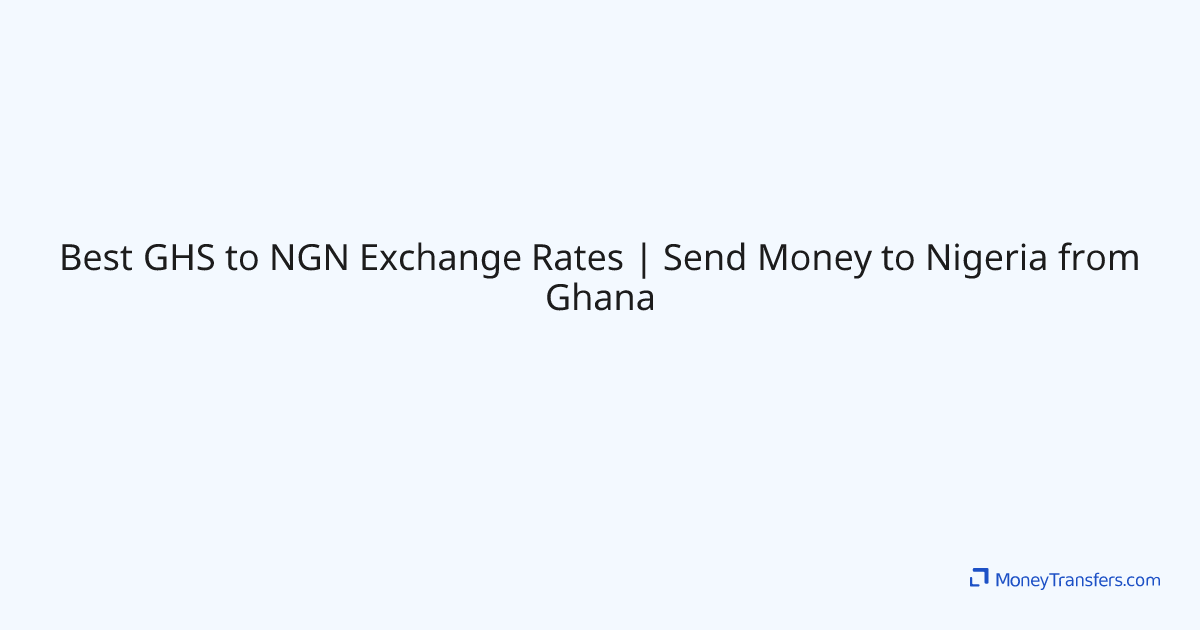 Best GHS to NGN Exchange Rates | Send Money to Nigeria from Ghana