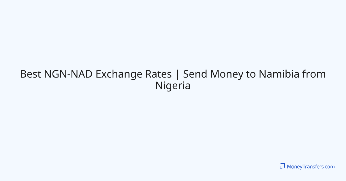 Best NGN-NAD Exchange Rates | Send Money to Namibia from Nigeria