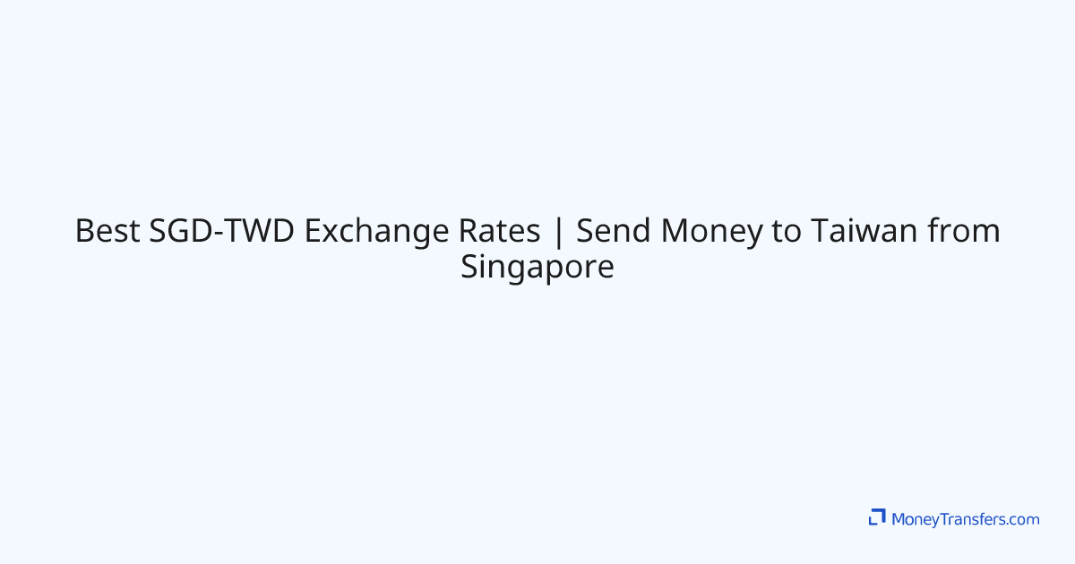 Best SGD-TWD Exchange Rates | Send Money to Taiwan from Singapore