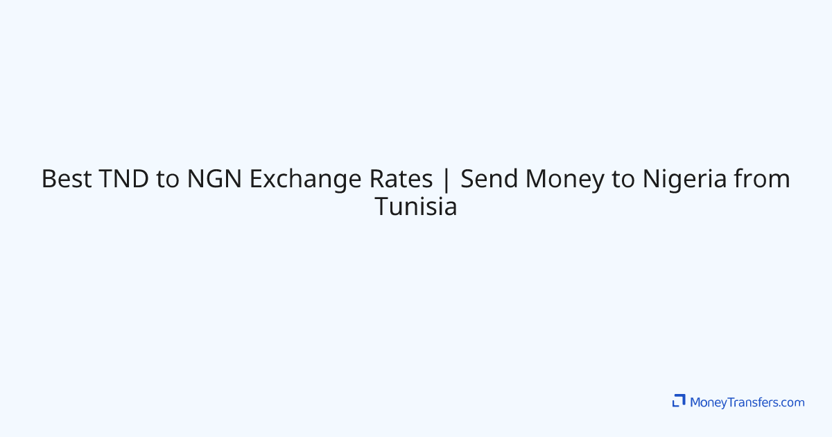 Best TND to NGN Exchange Rates | Send Money to Nigeria from Tunisia