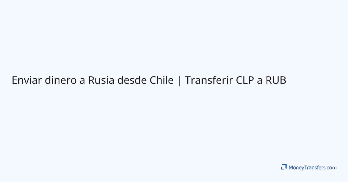 Enviar dinero a Rusia desde Chile | Transferir CLP a RUB