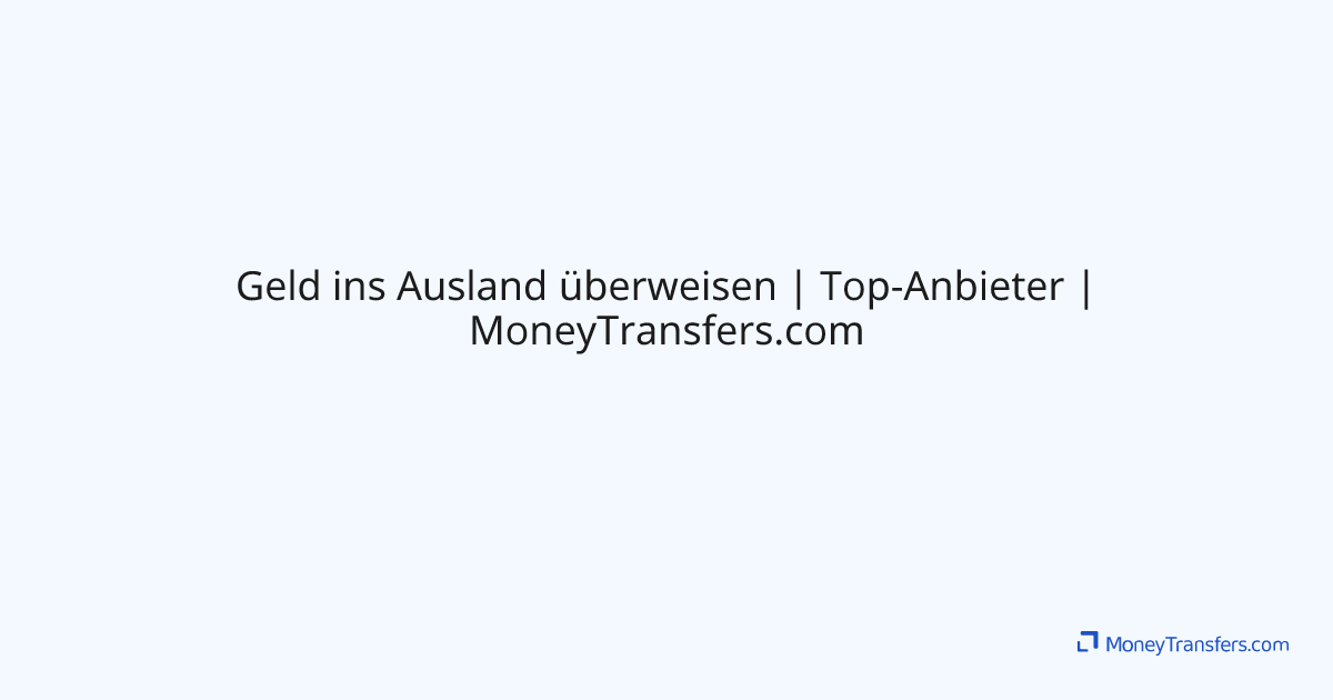 Geld ins Ausland überweisen | Top-Anbieter | MoneyTransfers.com