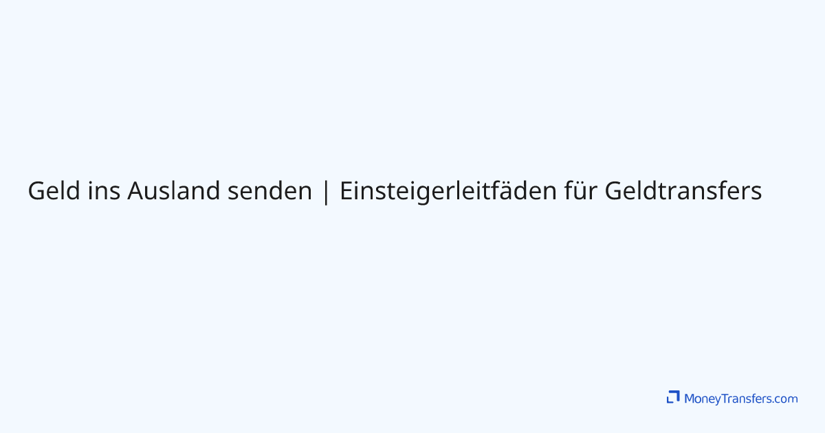 Geld ins Ausland senden | Einsteigerleitfäden für Geldtransfers
