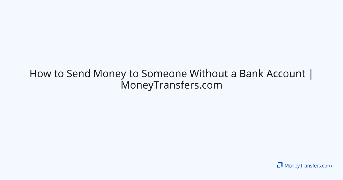 How to Send Money to Someone Without a Bank Account | MoneyTransfers.com
