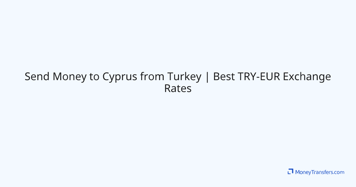 Send Money to Cyprus from Turkey | Best TRY-EUR Exchange Rates
