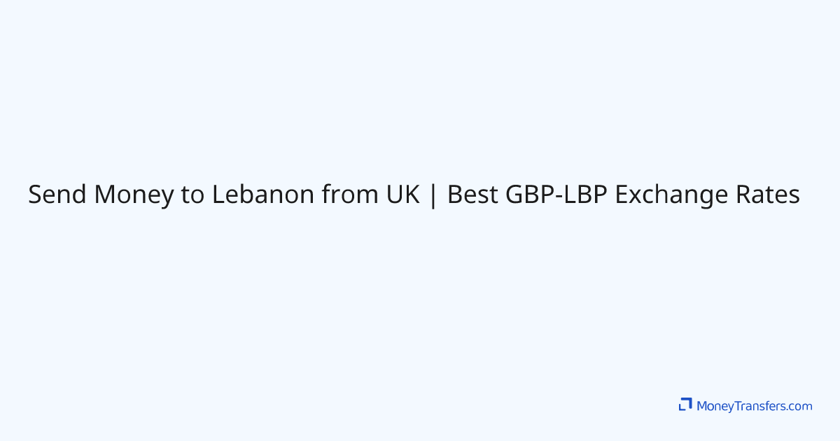 Send Money to Lebanon from UK | Best GBP-LBP Exchange Rates