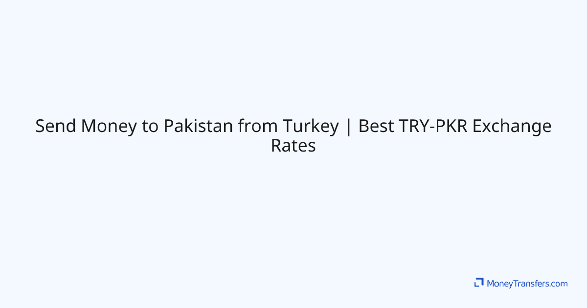 Send Money to Pakistan from Turkey | Best TRY-PKR Exchange Rates