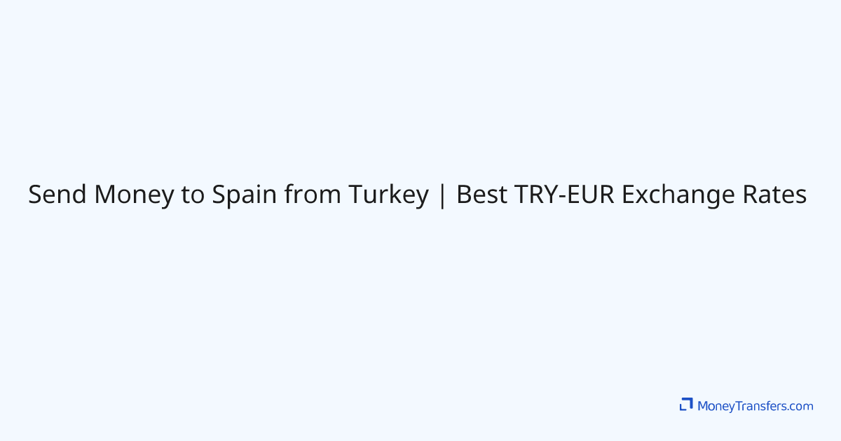 Send Money to Spain from Turkey | Best TRY-EUR Exchange Rates
