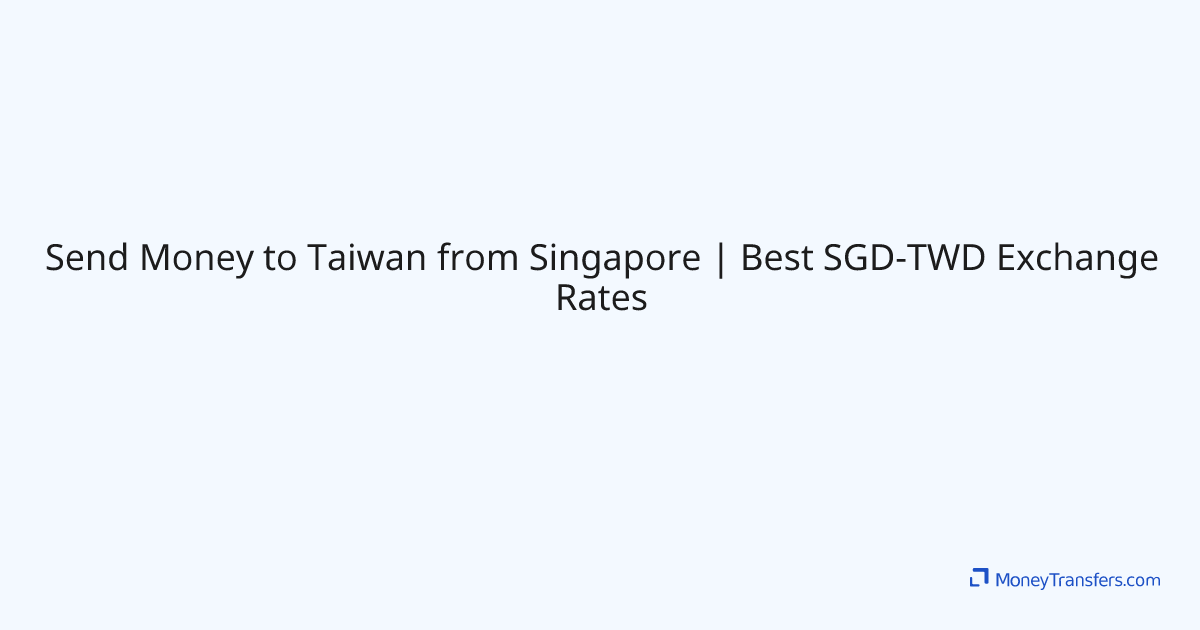 Send Money to Taiwan from Singapore | Best SGD-TWD Exchange Rates