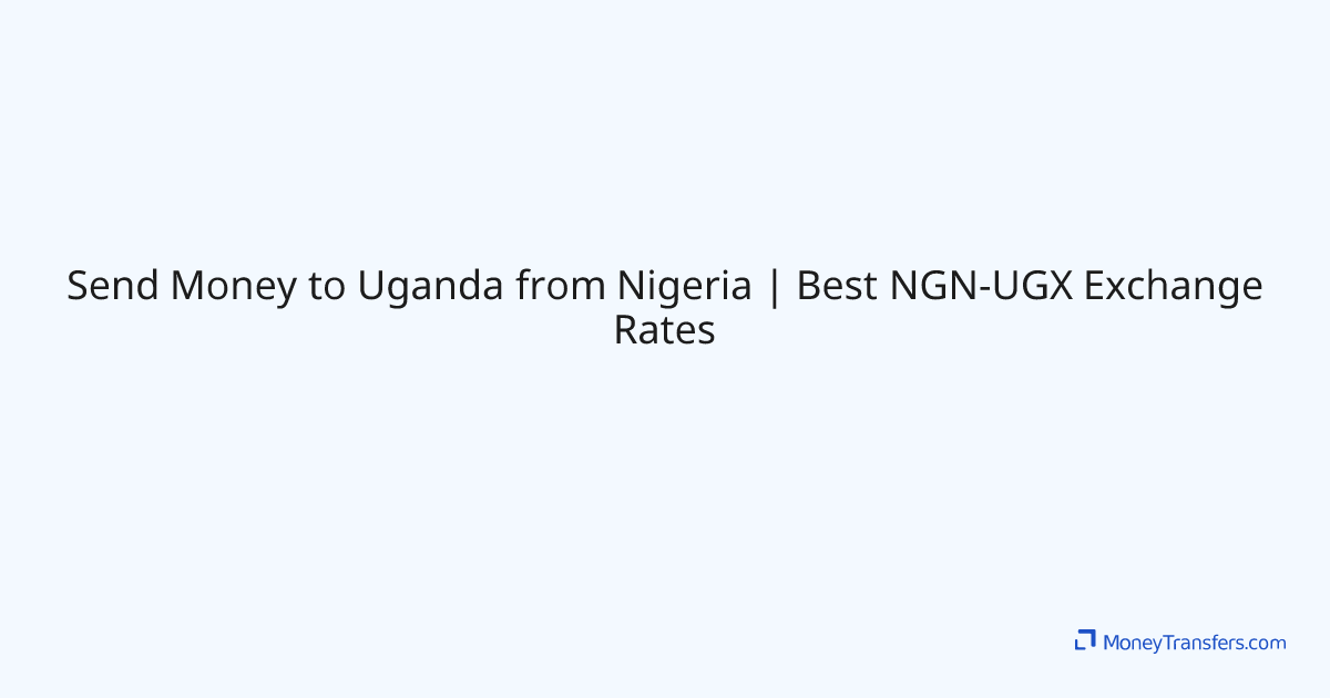 Send Money to Uganda from Nigeria | Best NGN-UGX Exchange Rates