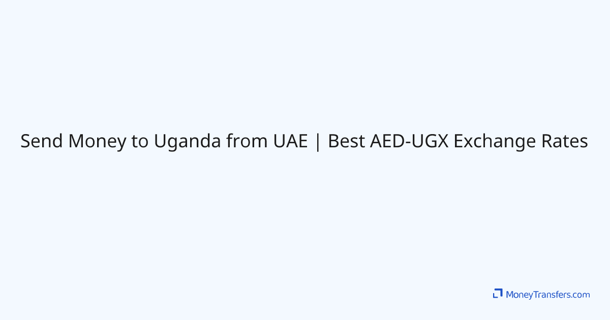 Send Money to Uganda from UAE | Best AED-UGX Exchange Rates