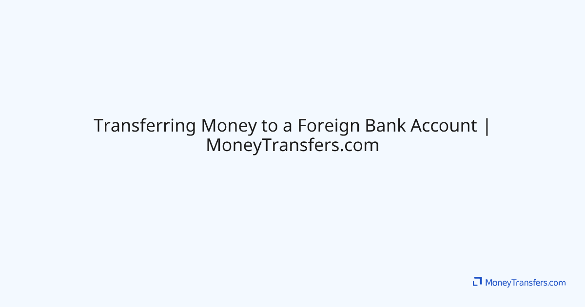 Transferring Money to a Foreign Bank Account | MoneyTransfers.com